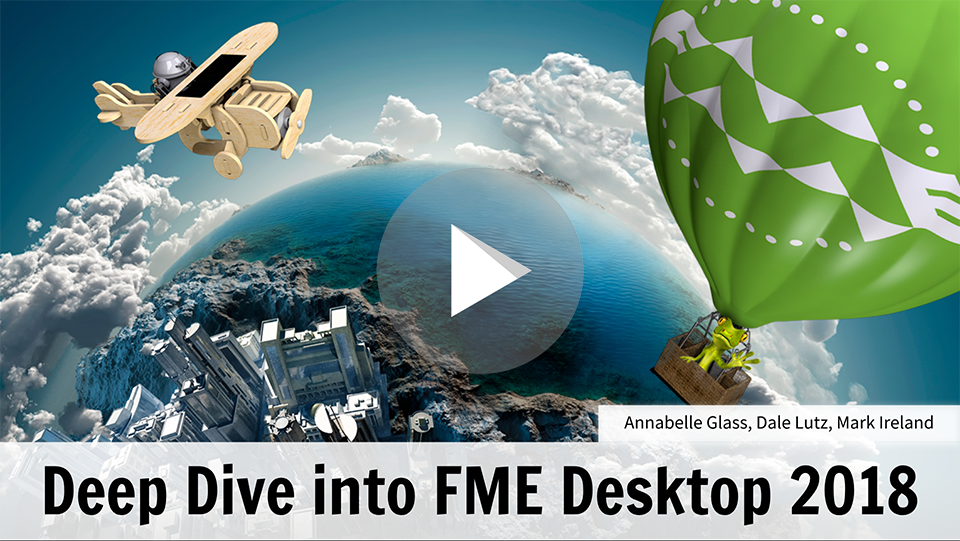 Deep Dive into FME Desktop 2018 - FME by Safe Software